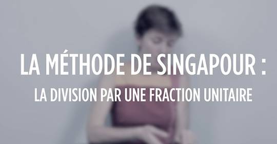 Vidéo - La méthode de Singapour : la division par fraction unitaire
