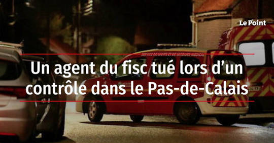 Vidéo - Un agent du fisc tué lors d'un contrôle dans le Pas-de-Calais Vidéo - Un agent du fisc tué lors d'un contrôle dans le Pas-de-Calais