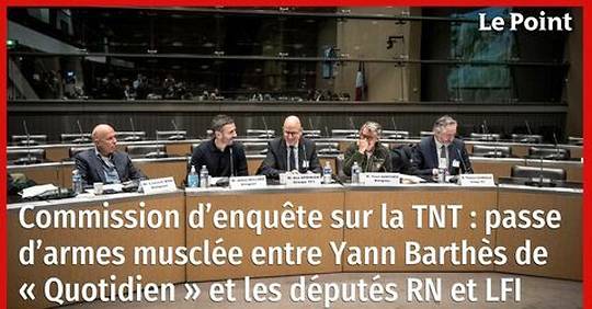 Vidéo - Commission d'enquête sur la TNT : passe d'armes musclée entre Yann Barthès de ...